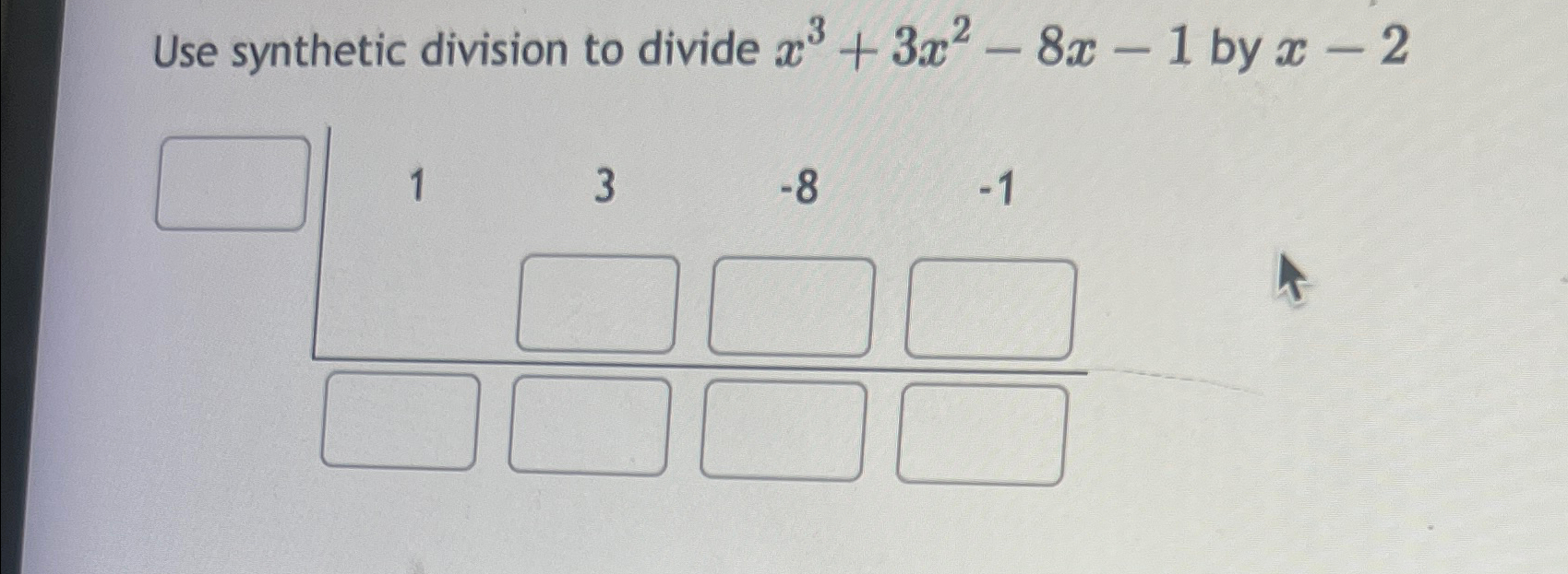 Solved Use synthetic division to divide x3+3x2-8x-1 ﻿by | Chegg.com