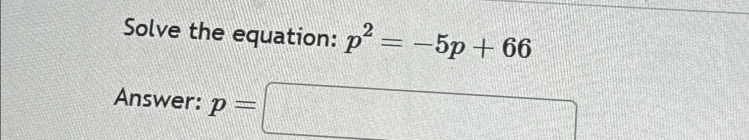Solved Solve the equation: p2=-5p+66Answer: p= | Chegg.com