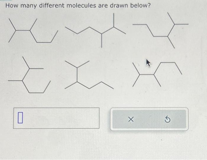 Solved How many different molecules are drawn below? tx 10 X | Chegg.com