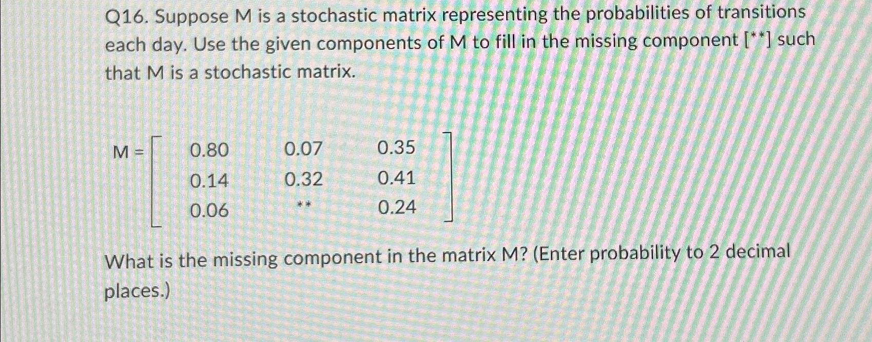 Solved Q16. ﻿Suppose M ﻿is a stochastic matrix representing | Chegg.com