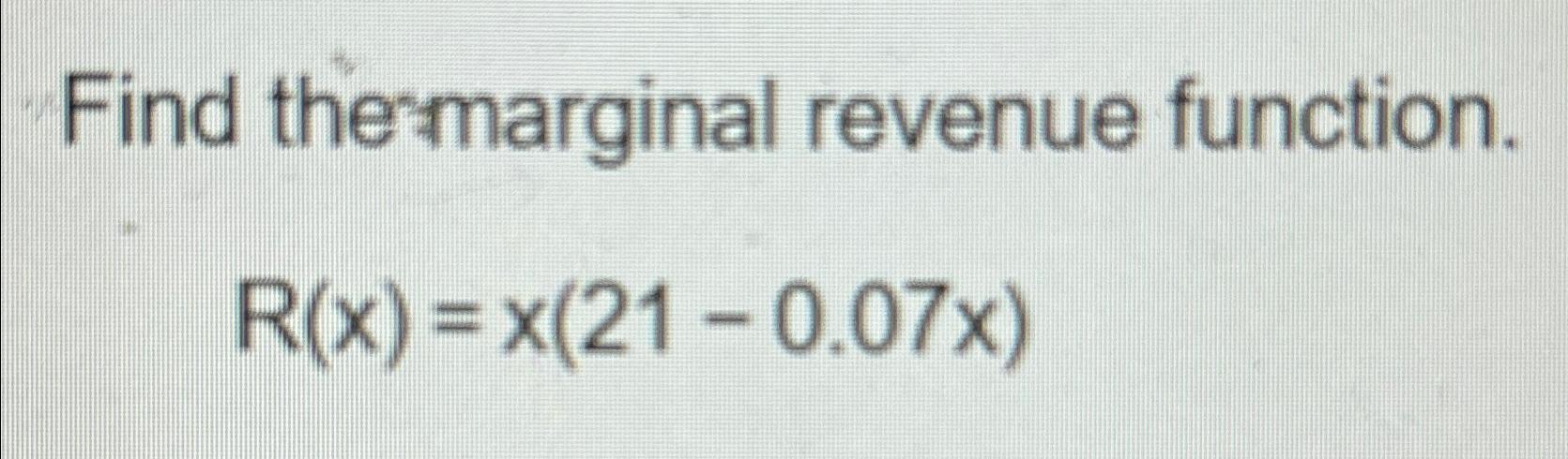 Solved Find the smarginal revenue function.R(x)=x(21-0.07x) | Chegg.com