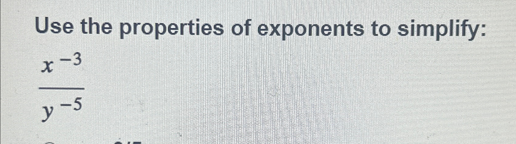 Solved Use the properties of exponents to simplify:x-3y-5 | Chegg.com