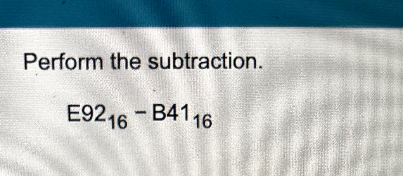 Solved Perform the subtraction.E9216-B4116 | Chegg.com