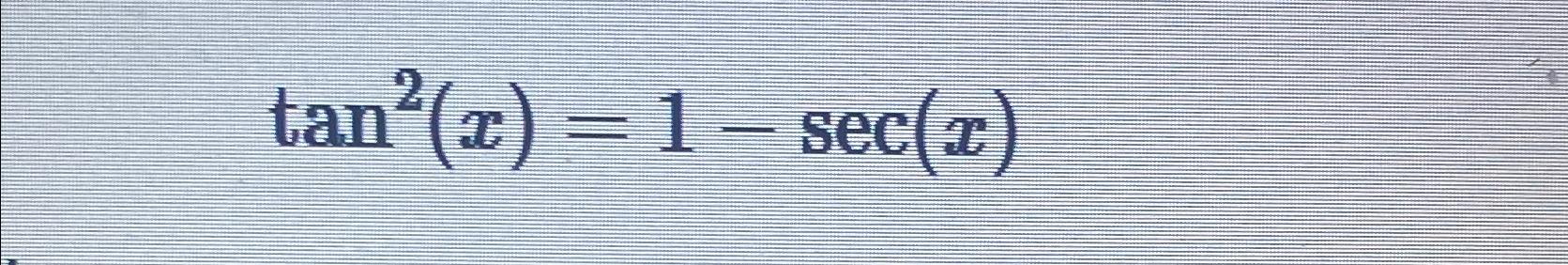 Solved tan2(x)=1-sec(x) | Chegg.com