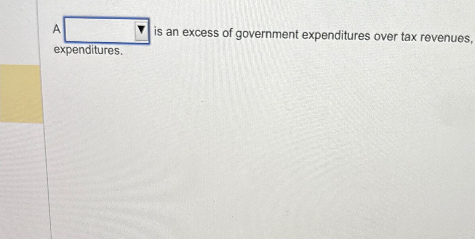 Solved A is an excess of government expenditures over tax | Chegg.com