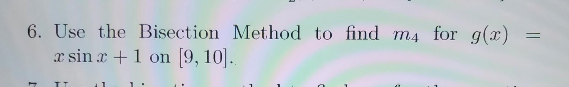 Solved 6. Use the Bisection Method to find m4 for g(x)= | Chegg.com