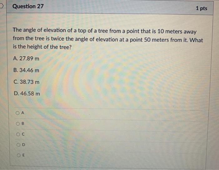 Solved Question 27 1 pts The angle of elevation of a top of | Chegg.com