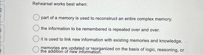 Solved Rehearsal works best when: part of a memory is used | Chegg.com