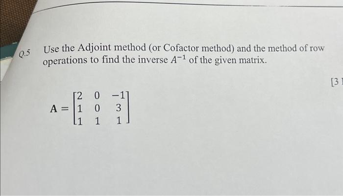 Solved Use The Adjoint Method Or Cofactor Method And The