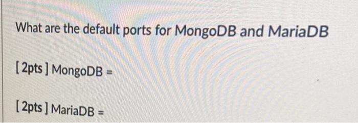 Solved What are the default ports for MongoDB and MariaDB [ | Chegg.com