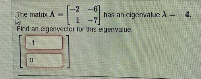 Solved The matrix A=[−21−6−7] has an eigenvalue λ=−4. Find | Chegg.com