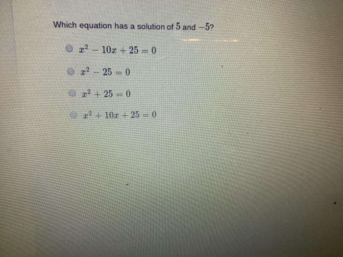 Solved Which equation has a solution of 5 and -5? 2 - 102 + | Chegg.com
