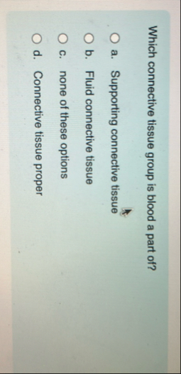 Solved Which connective tissue group is blood a part of?a. | Chegg.com