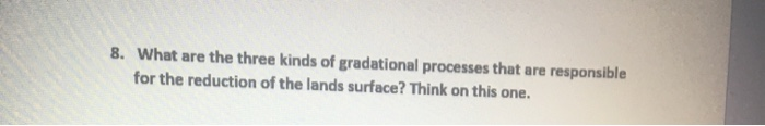 Solved 8. What are the three kinds of gradational processes | Chegg.com