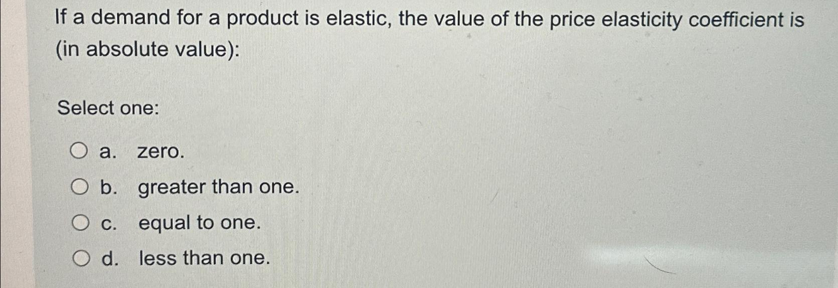 Solved If a demand for a product is elastic, the value of | Chegg.com