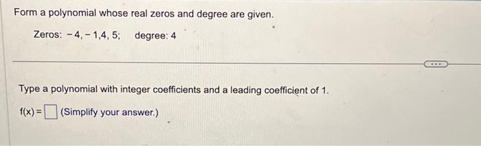 Solved Form a polynomial whose real zeros and degree are | Chegg.com