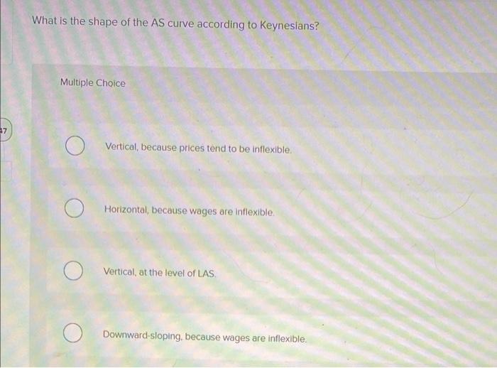 Solved What is the shape of the AS curve according to | Chegg.com