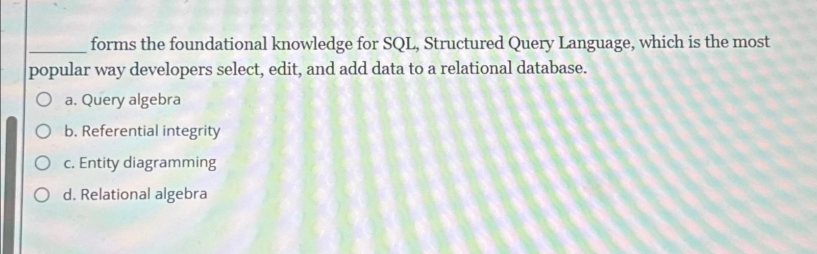 Solved forms the foundational knowledge for SQL, ﻿Structured | Chegg.com