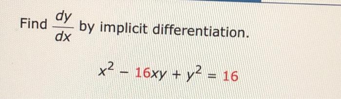 Solved dy Find by implicit differentiation. dx x2 – 16xy + | Chegg.com