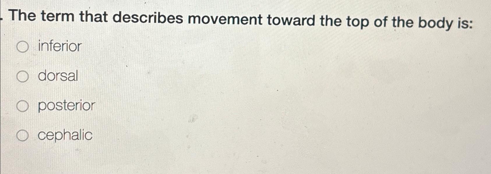 Solved The term that describes movement toward the top of | Chegg.com