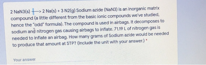 Solved 2 NaN3(s) +-> 2 Na(s) + 3 N2(g) Sodium azide (NaN3) | Chegg.com