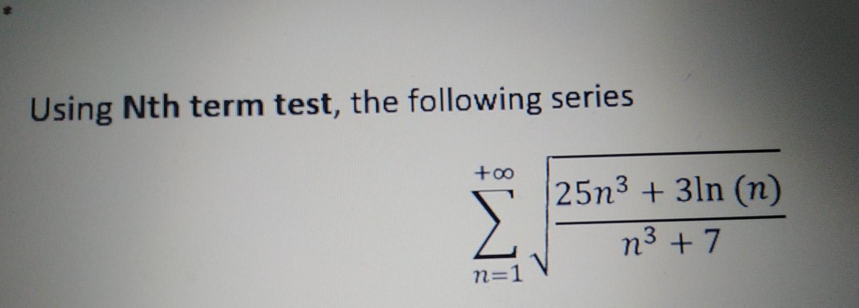 Solved Using Nth term test, the following series > 25n3 + | Chegg.com