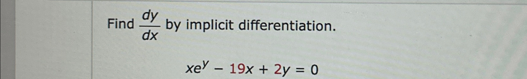 Solved Find dydx ﻿by implicit differentiation.xey-19x+2y=0 | Chegg.com