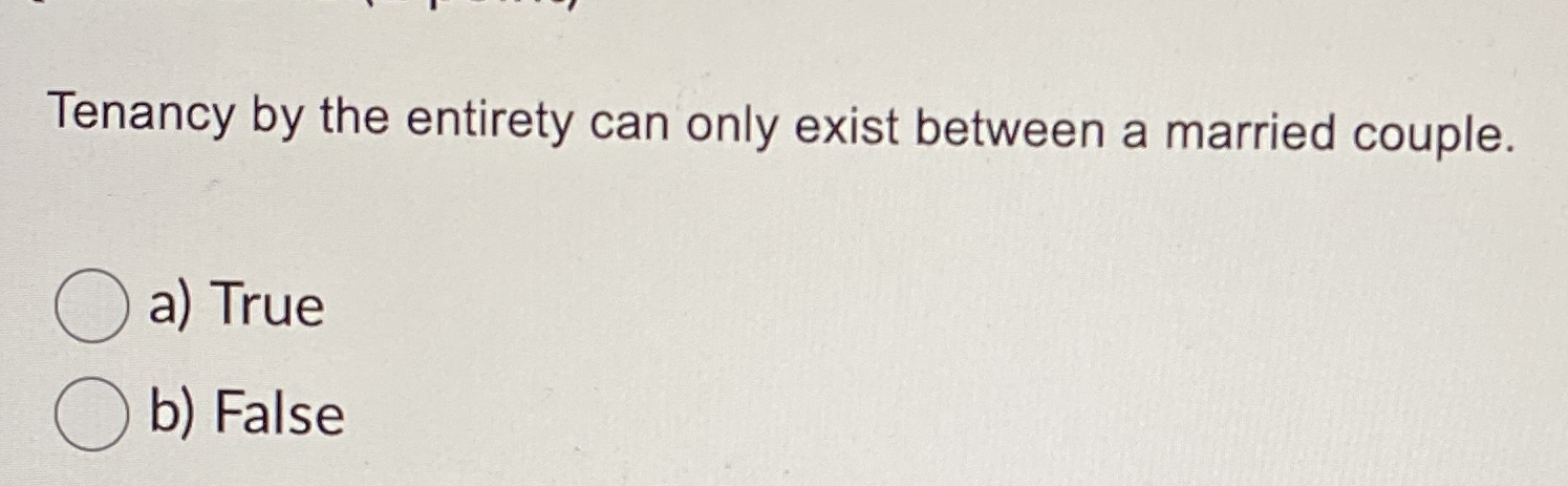 Solved Tenancy by the entirety can only exist between a | Chegg.com
