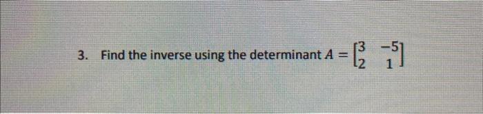 Solved 3. Find the inverse using the determinant A=[32−51] | Chegg.com