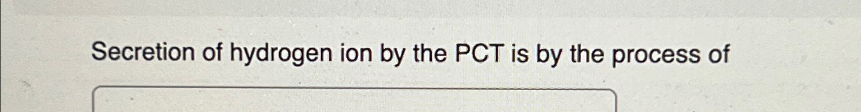 Solved Secretion of hydrogen ion by the PCT is by the | Chegg.com