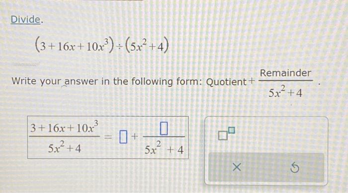 Solved Divide. (3+16x+10x3)÷(5x2+4) Write your answer in the | Chegg.com