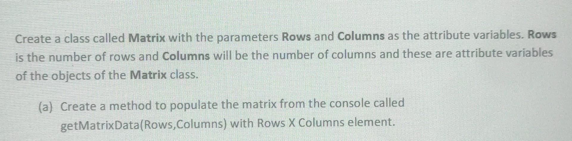 Solved Create a class called Matrix with the parameters Rows | Chegg.com