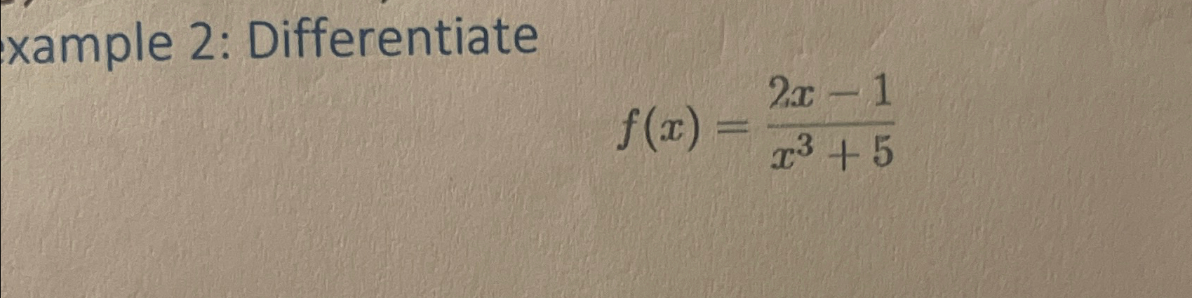 Solved xample 2: Differentiatef(x)=2x-1x3+5 | Chegg.com