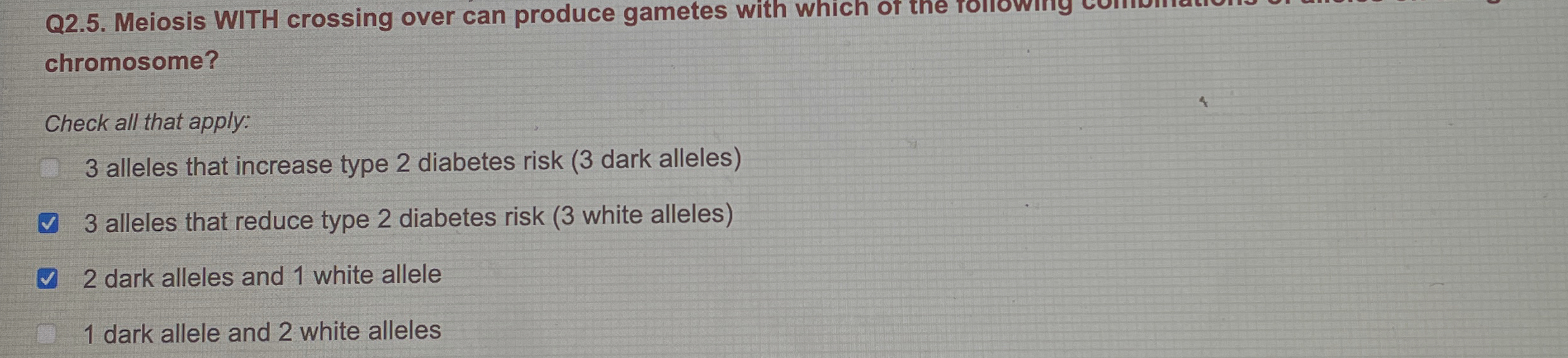 Solved Q2.5. Meiosis WITH crossing over can produce gametes | Chegg.com Solved Q2.5. Meiosis WITH crossing over can produce gametes | Chegg.com