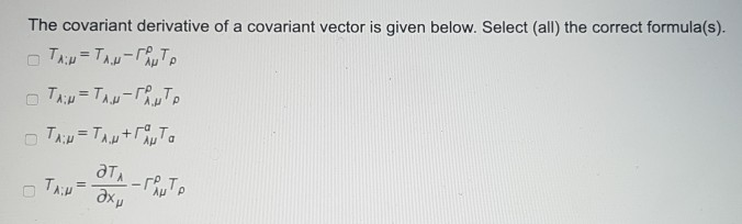 Solved The Covariant Derivative Of A Covariant Vector Is