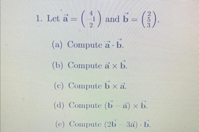 Solved 1. Let a=⎝⎛412⎠⎞ and b=⎝⎛253⎠⎞. (a) Compute a⋅b. (b) | Chegg.com