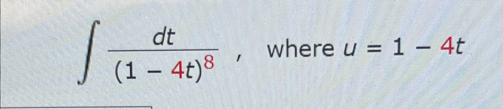 Solved ∫﻿﻿dt(1-4t)8, ﻿where u=1-4t | Chegg.com