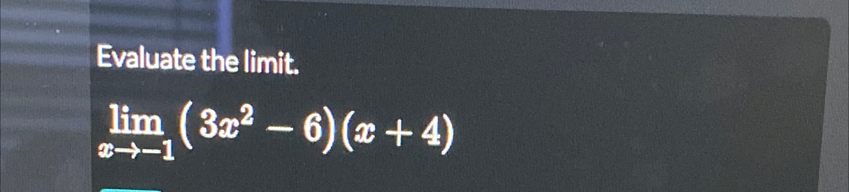Solved Evaluate the limit.limx→-1(3x2-6)(x+4) | Chegg.com