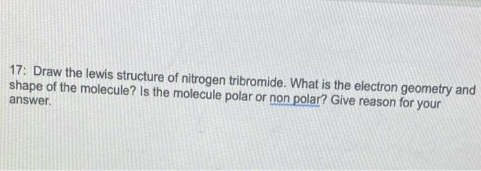 Solved 17: Draw the lewis structure of nitrogen tribromide. | Chegg.com