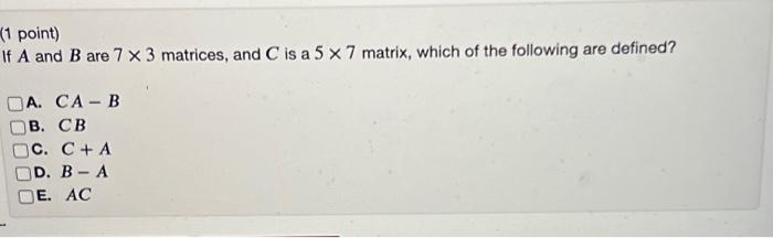 Solved If A and B are 7 x 3 matrices, and C is a 5 x 7 | Chegg.com