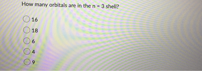 Solved How many orbitals are in the n = 3 shell? | Chegg.com
