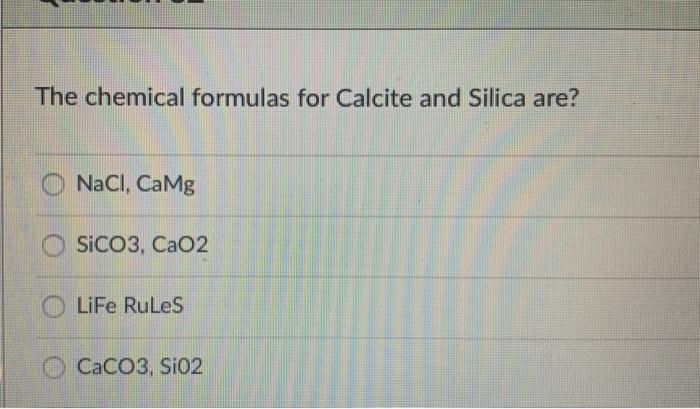 Solved The chemical formulas for Calcite and Silica are? | Chegg.com