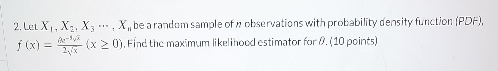 Solved 2. Let X1,X2,X3⋯,Xn be a random sample of n | Chegg.com
