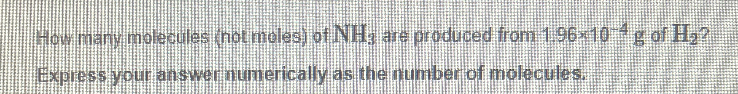 Solved How many molecules (not moles) ﻿of NH3 ﻿are produced | Chegg.com