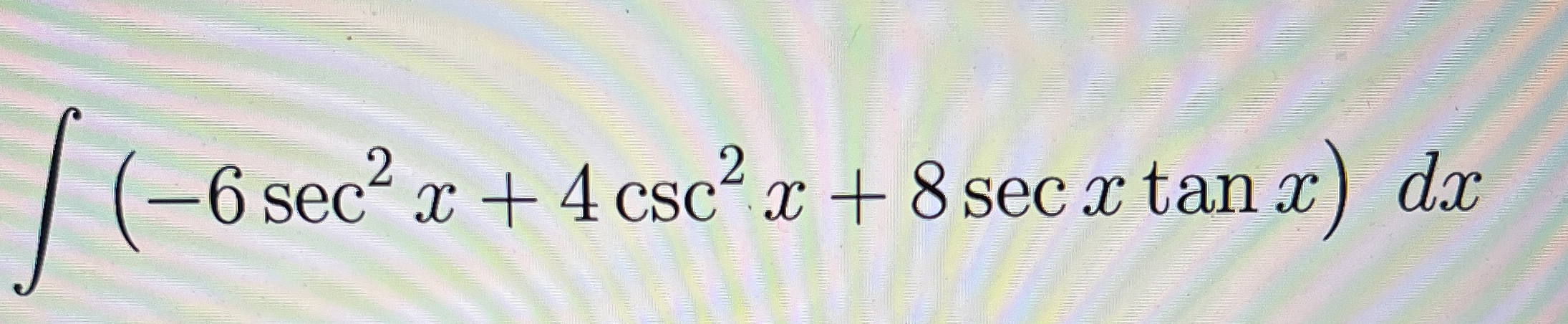 Solved ∫﻿﻿(-6 sec2 x+4 csc2 x+8 sec x tan x) dx | Chegg.com