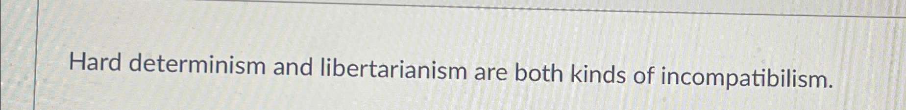 Solved Hard determinism and libertarianism are both kinds of | Chegg.com