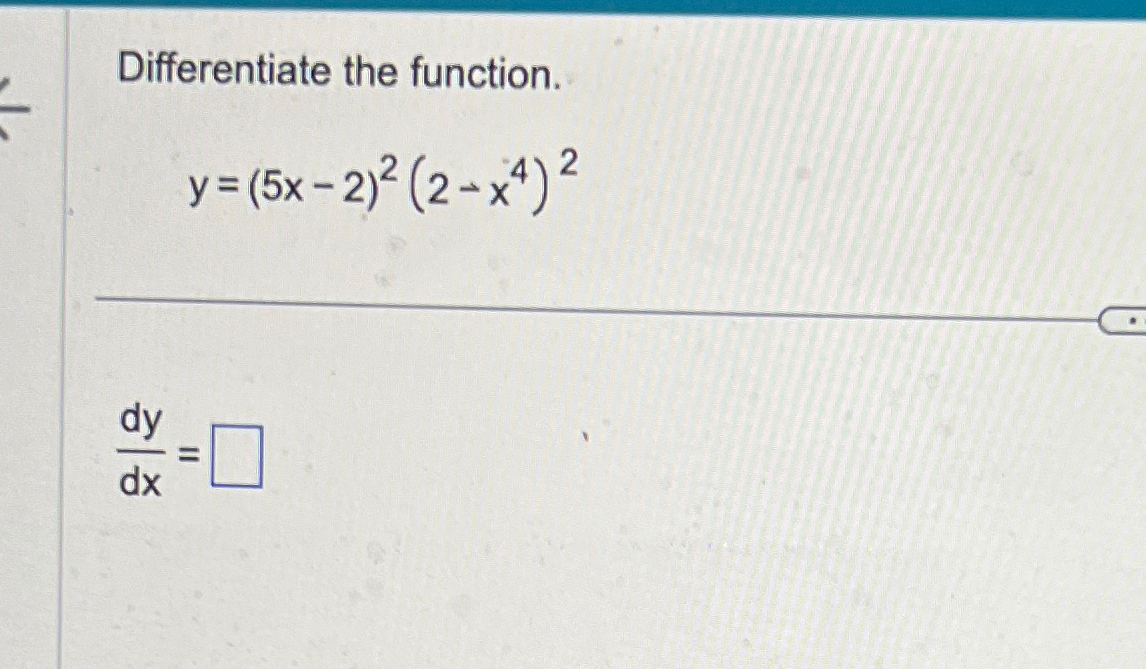 Solved Differentiate the function.y=(5x-2)2(2-x4)2dydx= | Chegg.com