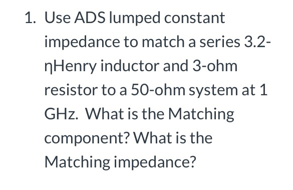 Solved 1. Use ADS lumped constant impedance to match a | Chegg.com
