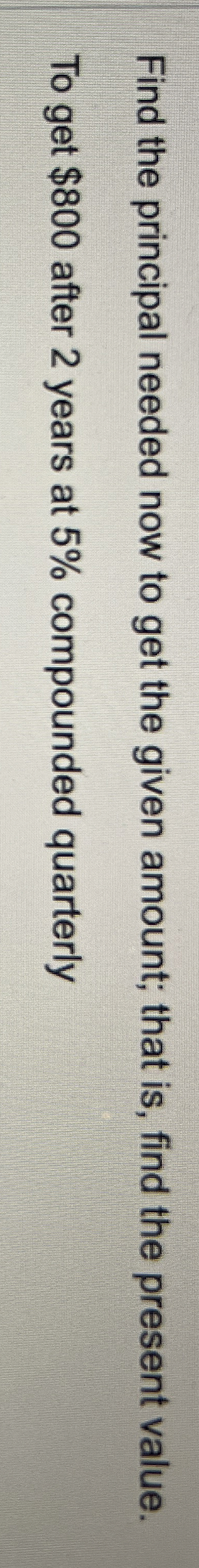 Solved Find the principal needed now to get the given | Chegg.com