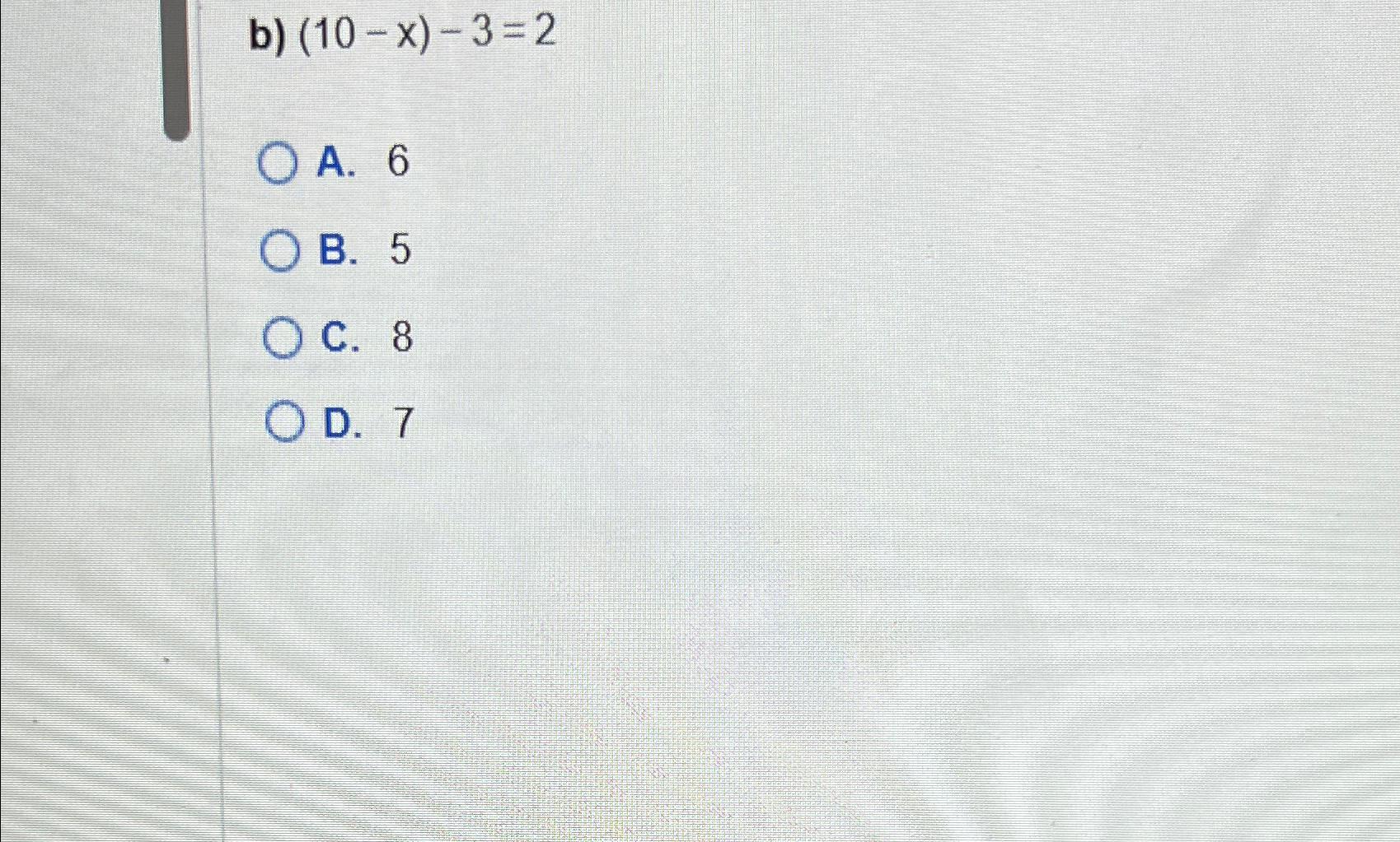 Solved b) (10-x)-3=2A. 6B. 5C. 8D. 7 | Chegg.com